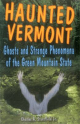 Haunted Vermont : Ghosts and Strange Phenomena of the Green Mountain ...