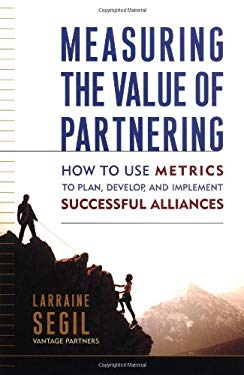 Measuring the Value of Partnering : How to Use Metrics to Plan, Develop ...