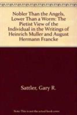Nobler Than the Angels, Lower Than a Worm : The Pietist View of the ...