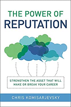 The Power of Reputation : Strengthen the Asset That Will Make or Break ...