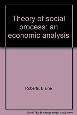 Theory of Social Process : An Economic Analysis book by Blaine Roberts ...