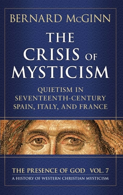 The Crisis of Mysticism : Quietism in the Seventeenth Century book by Bernard McGinn: 9780824504670