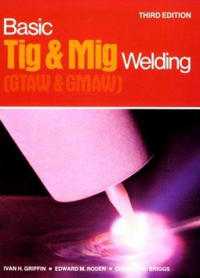 Basic Tig and Mig Welding : GTAW and GMAW book by C. W. Briggs, Ivan H ...