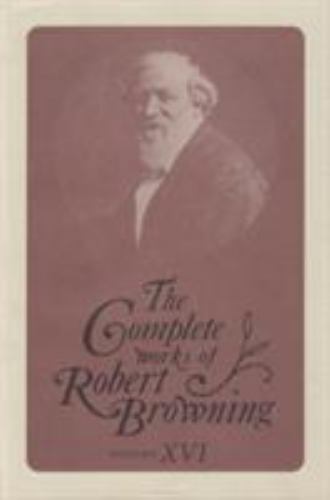 The Complete Works of Robert Browning, Volume XVI Vol. 16 : With ...