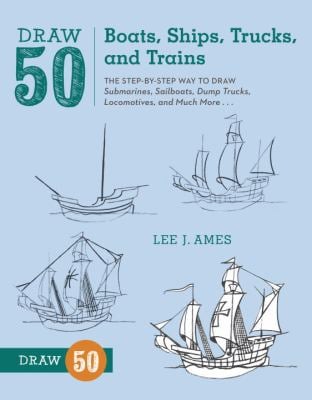 Draw 50 Boats, Ships, Trucks, and Trains : The Step-by-Step Way to Draw ...