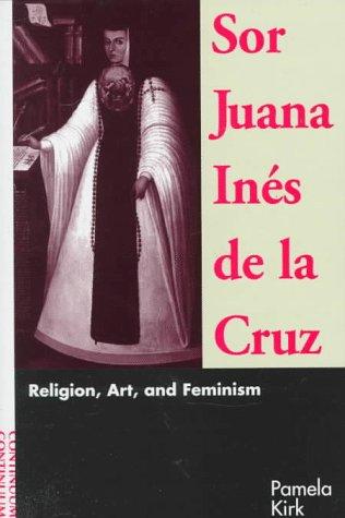 Sor Juana Ines de la Cruz : Religion, Art, Feminism book by Pamela Kirk ...