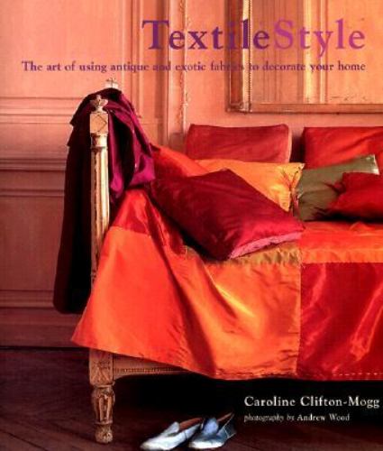 Textile Style : The Art of Using Antique and Exotic Fabrics to Decorate ...
