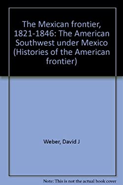 The Mexican Frontier, 1821-1846 : The American Southwest under Mexico ...
