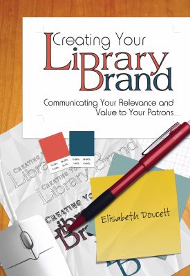 Creating Your Library Brand : Communicating Your Relevance and Value to ...