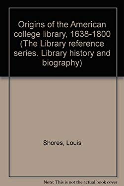 Origins of the American College Library, 1638-1800 book by Louis Shores ...