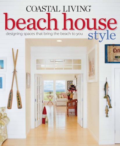 Coastal Living Beach House Style : Designing Spaces That Bring the ...