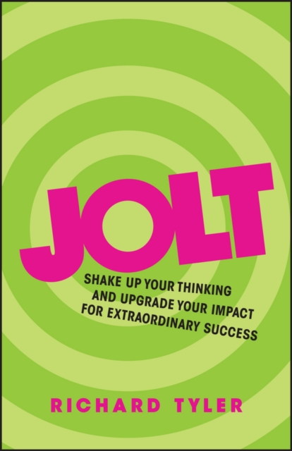 Jolt : Shake up Your Thinking and Upgrade Your Impact for Extraordinary ...