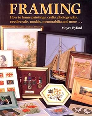 Framing : How to Frame Paintings, Crafts, Photographs, Needlecrafts ...