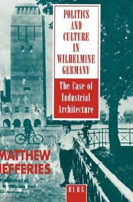 Politics and Culture in Wilhelmine Germany : The Case of Industrial ...