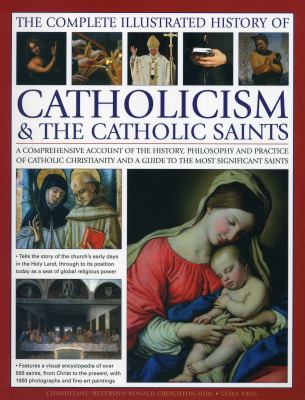 The Complete Illustrated History of Catholicism and the Catholic Saints ...