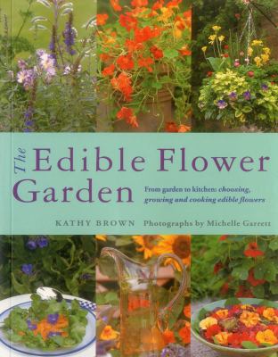 The Edible Flower Garden : From Garden to Kitchen: Choosing, Growing ...