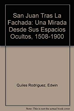 San Juan Tras la Fachada : Una Mirada Desde Sus Espacios Ocultos (1580 ...