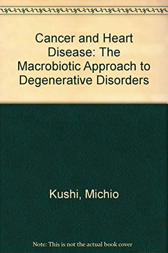 Cancer and Heart Disease : The Macrobiotic Approach to Degenerative ...