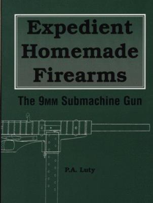Expedient Homemade Firearms: The 9mm Submachine Gun book by P. A. Luty ...