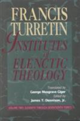 Institutes of Elenctic Theology Vol. 2 : Eleventh Through Seventeenth ...