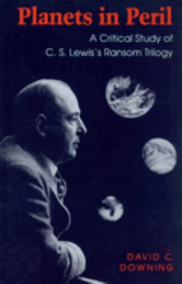 Planets in Peril : A Critical Study of C. S. Lewis's Ransom Trilogy ...