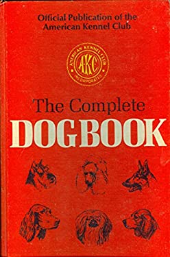 The Complete Dog Book : The Photograph, History, and Official Standard ...