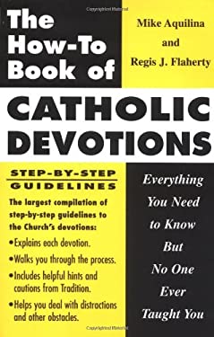 The How to Book of Catholic Devotions : Everything You Need to Know but ...