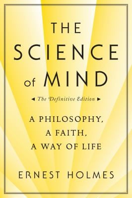 The Science of Mind : A Philosophy, a Faith, a Way of Life, the ...