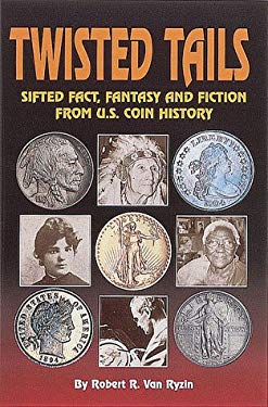 Twisted Tails : Sifted Fact, Fantasy and Fiction from U. S. Coin ...