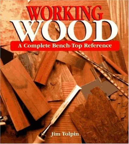 Working Wood : A Complete Bench-Top Reference used book by Jim Tolpin ...