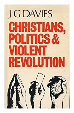Christians, Politics and Violent Revolution used book by J. G. Davies ...
