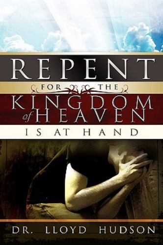 Repent! for the Kingdom of Heaven Is at Hand book by Lloyd Hudson ...