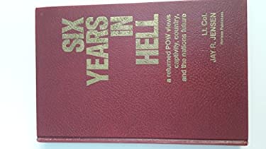 Six Years in Hell : A Returned POW Views Captivity, Country and the ...