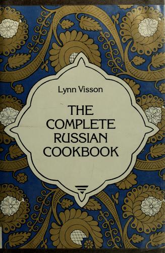 A Complete Russian Cookbook : A Heritage Preserved book by Lynn Visson ...