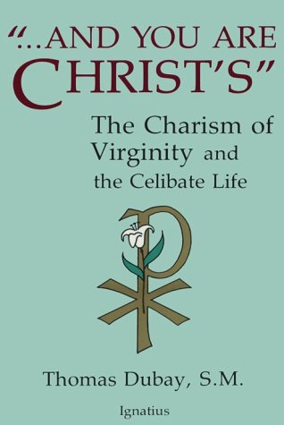 And You Are Christ's : The Charism of Virginity and the Celibate Life ...