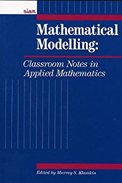 Mathematical Modelling : Classroom Notes in Applied Mathematics used ...