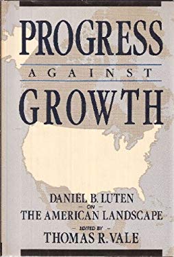 Progress Against Growth : Daniel B. Luten on the American Landscape ...