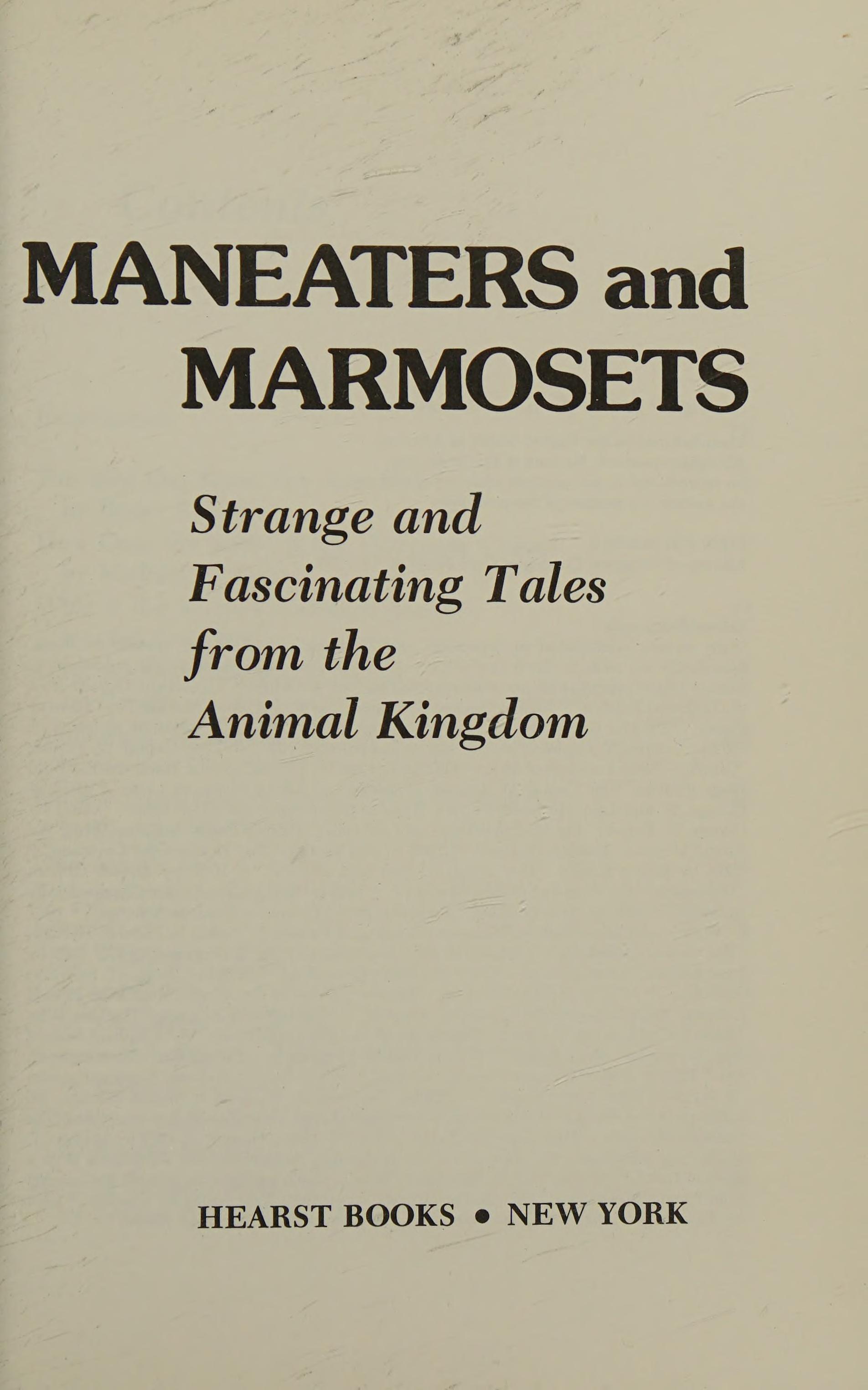 Maneaters and Marmosets : Strange and Fascinating Tales from the Animal ...