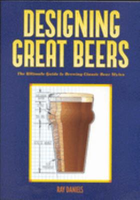 Designing Great Beers : The Ultimate Guide to Brewing Classic Beer ...
