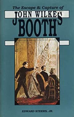 The Escape and Capture of John Wilkes Booth used book by Edward Steers ...