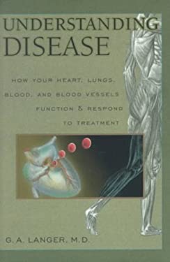 Understanding Disease Vol. I : How Your Heart, Lungs, Blood and Blood ...
