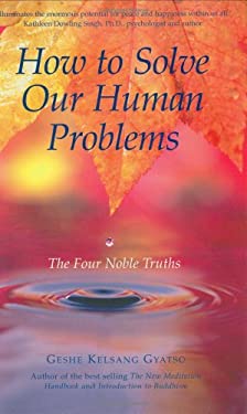 How to Solve Our Human Problems : The Four Noble Truths book by Geshe ...