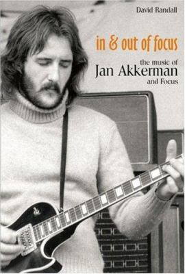 In and Out of Focus: The Music of Jan Akkerman and Focus book by David ...