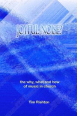 Joyful Noise?: The Why, What and How of Music in Church book by Tim ...
