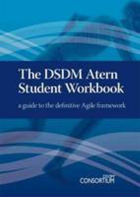 The DSDM Atern Student Workbook : A Guide to the Definitive Agile ...