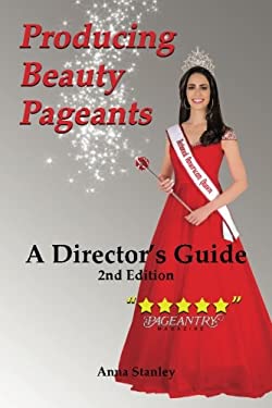 Producing Beauty Pageants : A Director's Guide, 2nd Edition book by ...