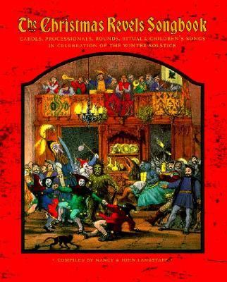 The Christmas Revels Songbook : Carols, Processionals, Rounds, Ritual ...