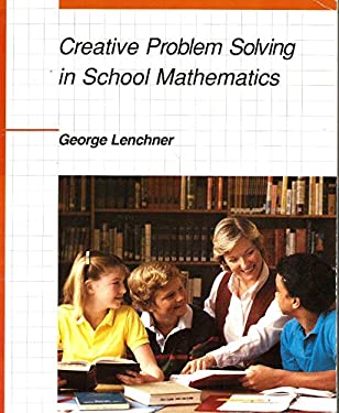 Creative Problem Solving in School Mathematics book by George Lenchner: 9780962666223