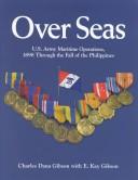 Over Seas : U. S. Army Maritime Operations: 1898 Through the Fall of ...