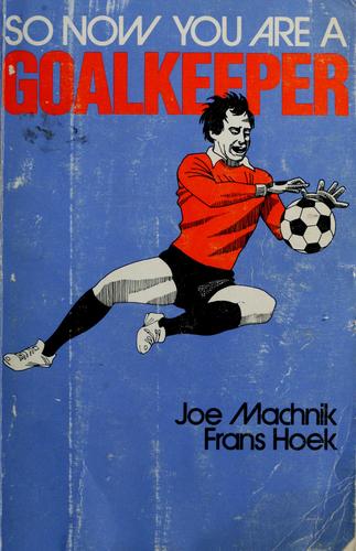 So Now You Are a Goalkeeper book by Joseph A. Machnik, Frans Hoek ...